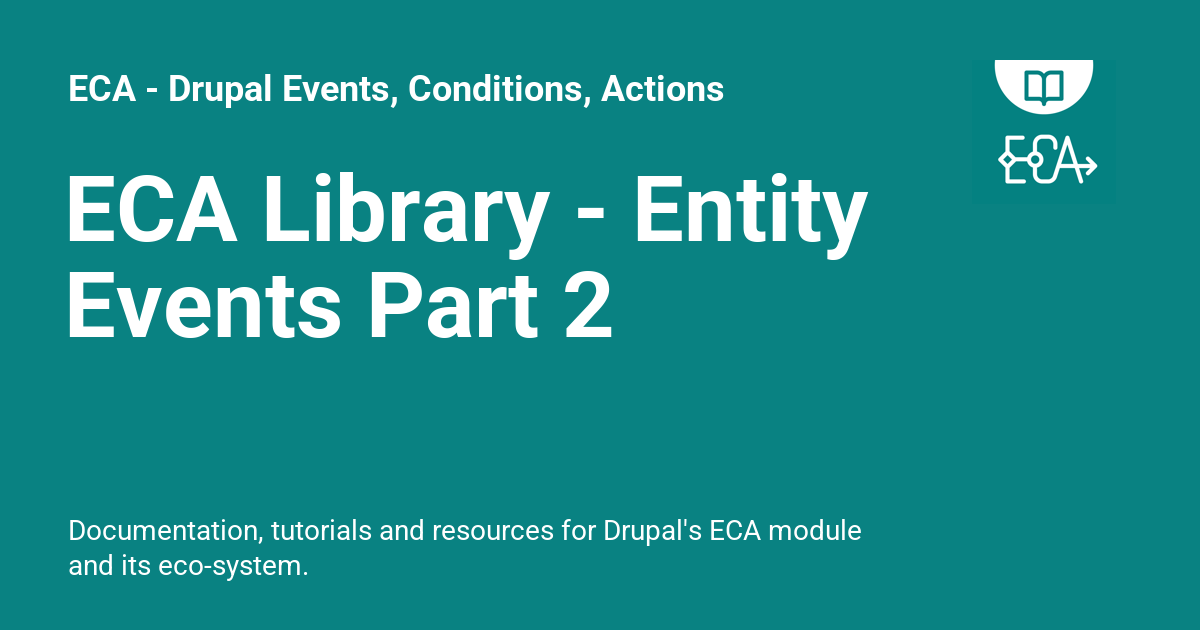ECA Library - Entity Events Part 2 - ECA - Drupal Events, Conditions, Actions